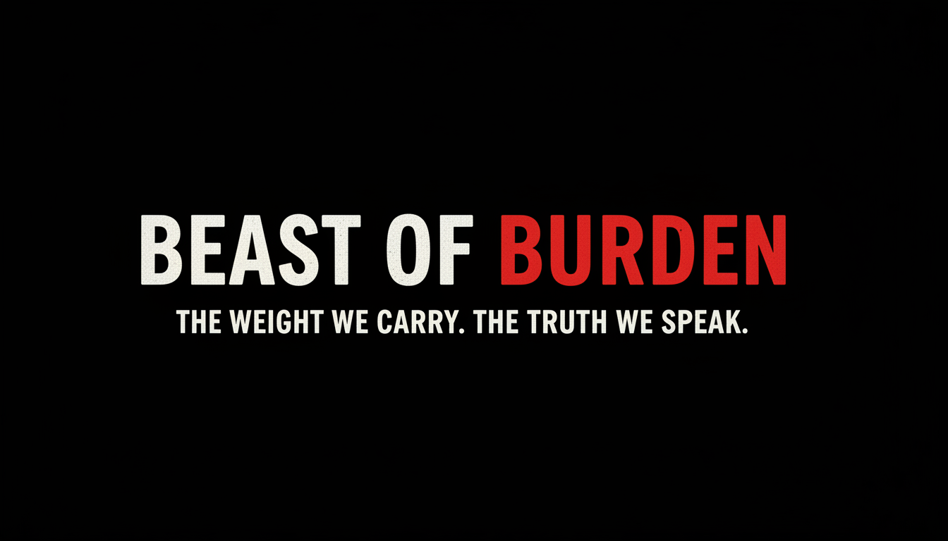 Beast of Burden | The Weight We Carry. The Truth We Speak.